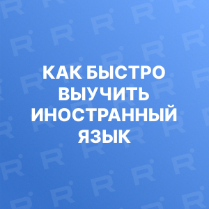 Как быстро выучить иностранный язык