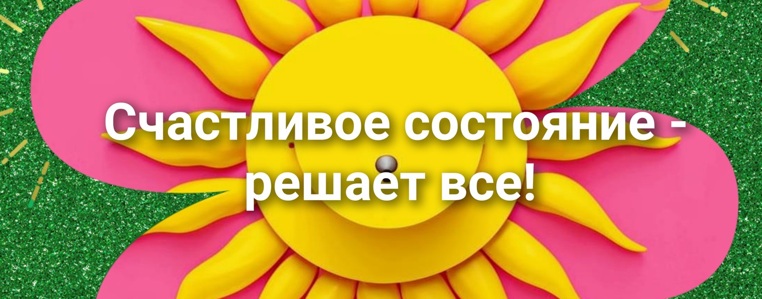 Счастливое состояние решает все!