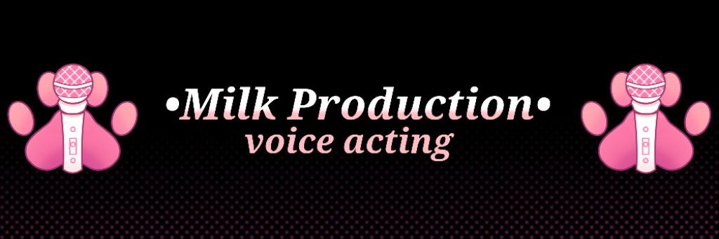 •Milk Production• Voice Acting
