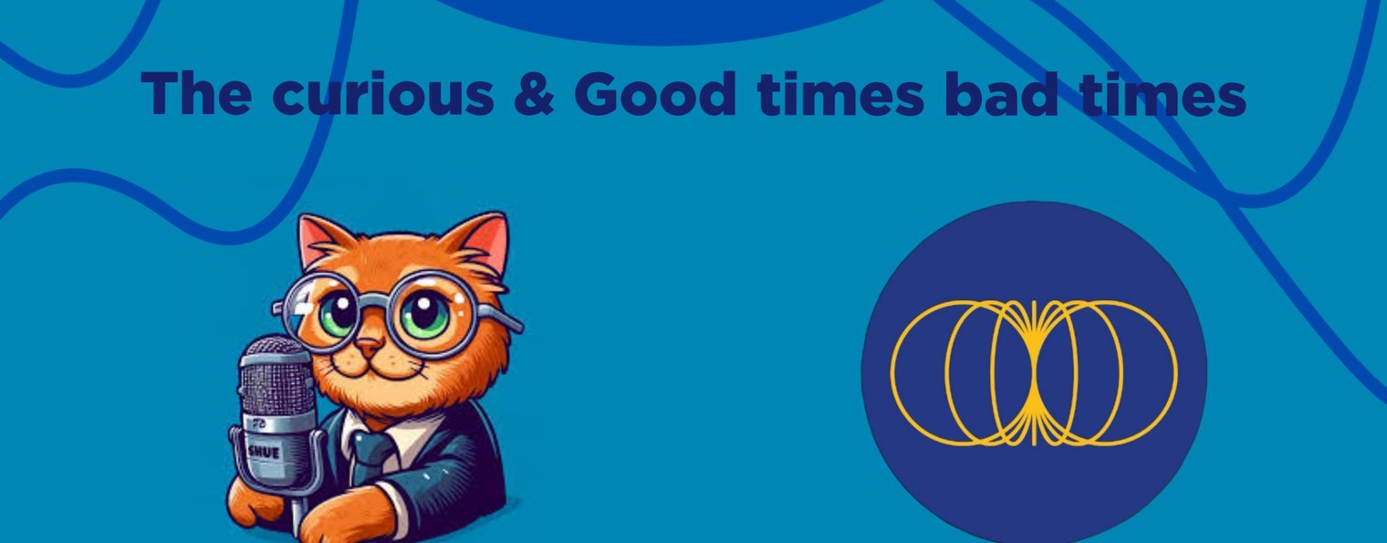 The curious & Good times bad times