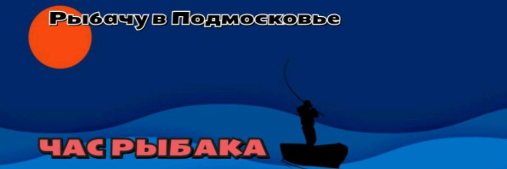 ЧАС РЫБАКА-Рыбачу в Подмосковье!