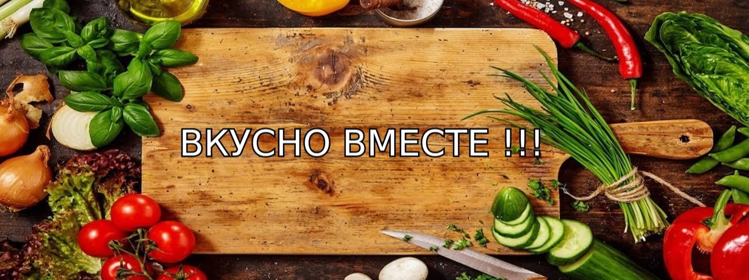 ВКУСНО ВМЕСТЕ !!!