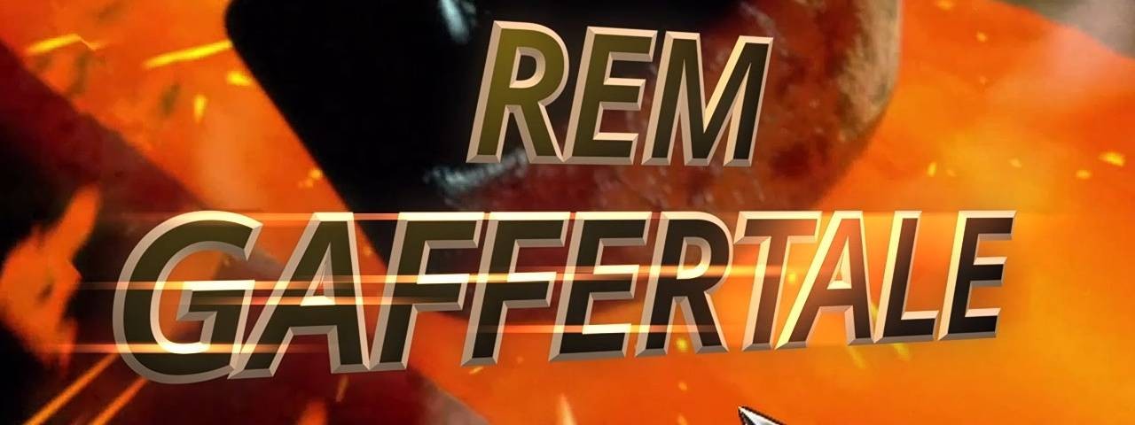 Rem Gaffer tale