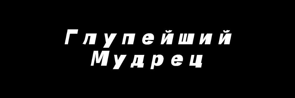 Глупейший Мудрец