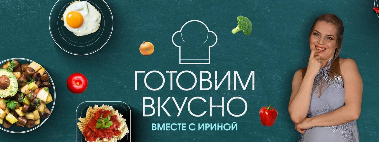 Готовим вкусно вместе с Ириной