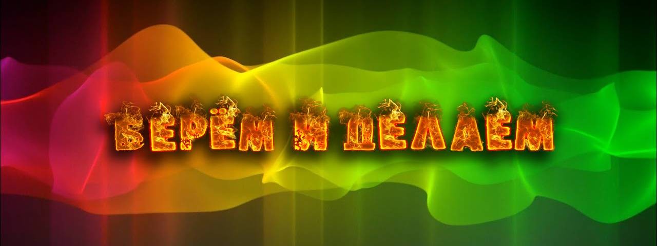 БеРёМ и ДеЛаЕм