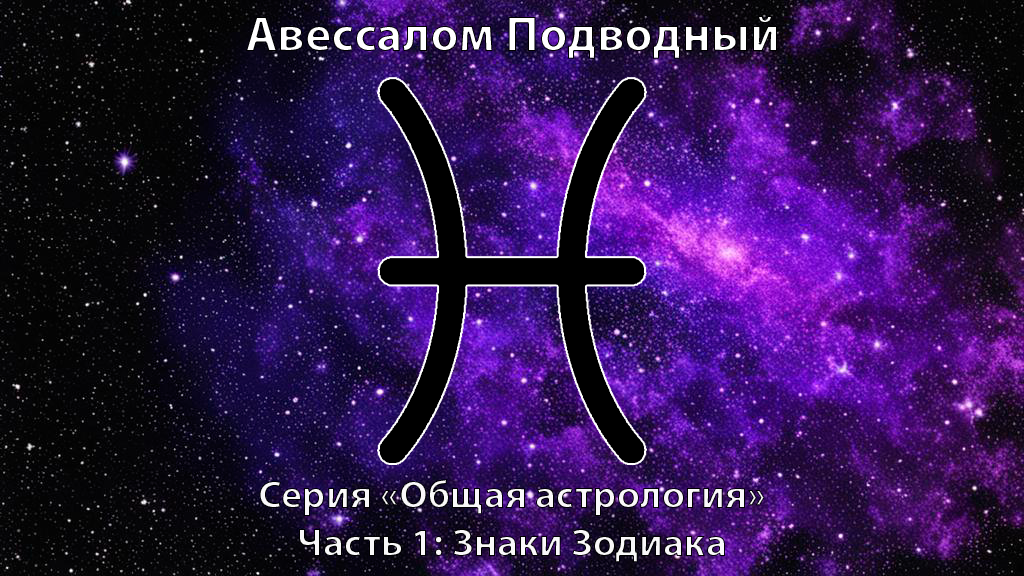 РЫБЫ. Серия «Общая астрология». Часть 1. Знаки Зодиака. Авессалом Подводный.