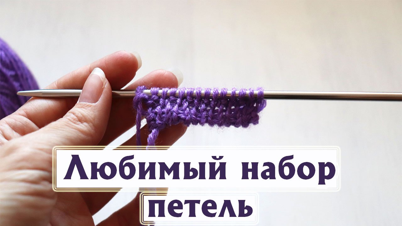ЛЮБИМЫЕ СПОСОБЫ НАБОРА ПЕТЕЛЬ СПИЦАМИ| Для любых изделий |Набор петель спицами очень просто |
