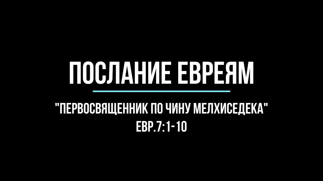 Сергей Петлин, Послание Евреям Первосвященник по чину Мелхиседека Евр 7 1 10