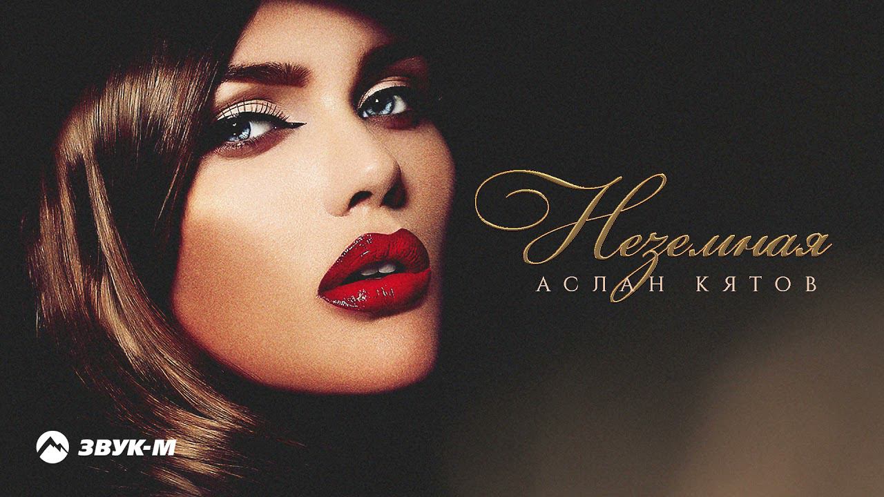 Аслан Кятов - Неземная | Премьера сингла 2021 – смотреть онлайн видео от ZVUKM TV в хорошем ...