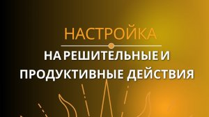 Настройка на решительные и продуктивные действия