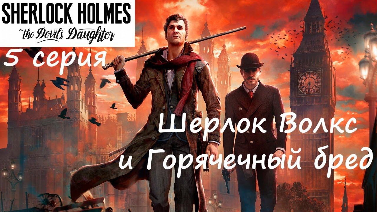 [Sherlock Holmes: The Devil's Daughter] 5 серия. Шерлок Волкс и Горячечный бред. Финал игры.
