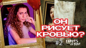 ОН РИСУЕТ КРОВЬЮ? LAYERS OF FEAR #2