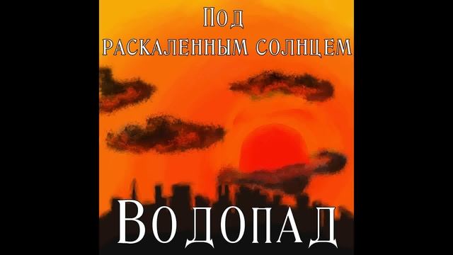 ВОДОПАД - Под раскалённым солнцем