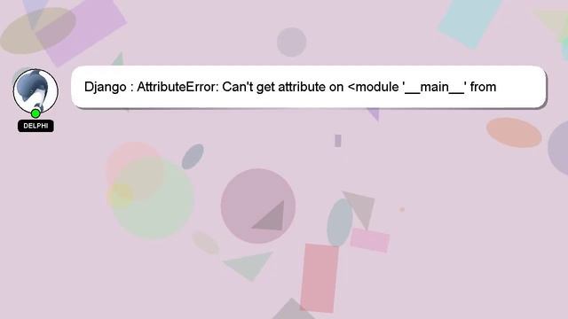 Django : AttributeError: Can't get attribute on module '__main__' from ...