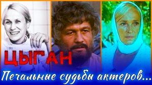 Беда никого не обошла стороной…ПЕЧАЛЬНЫЕ СУДЬБЫ АКТЕРОВ ФИЛЬМА «ЦЫГАН».