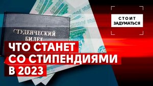 Что станет со стипендиями в 2023