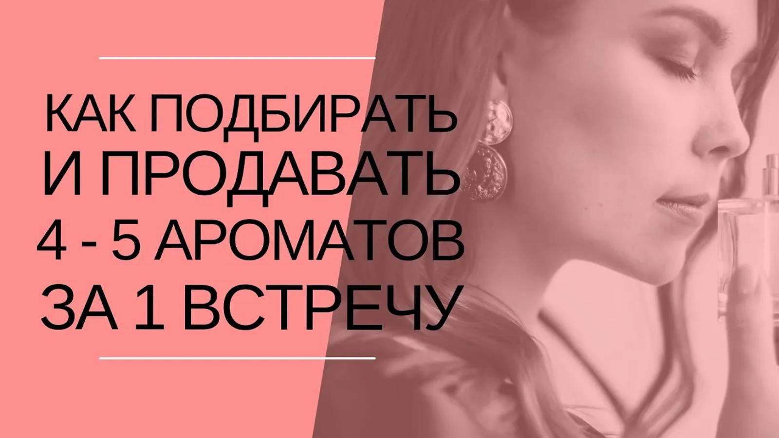 Как подбирать и продавать 4 - 5  ароматов за одну встречу