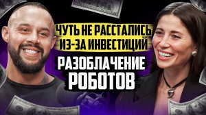 Чуть не расстались из-за инвестиций / разоблачение роботов