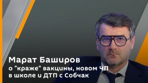 Марат Баширов о "краже" вакцины, новом ЧП в школе и ДТП с Собчак