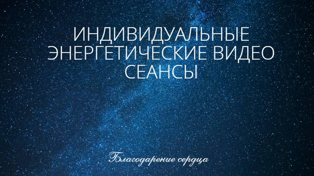ИНДИВИДУАЛЬНЫЕ ЭНЕРГЕТИЧЕСКИЕ ВИДЕО СЕАНСЫ