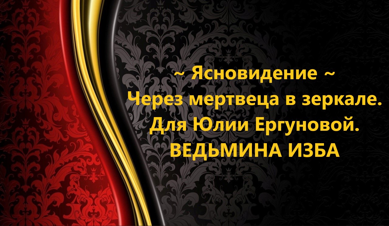 ЯСНОВИДЕНИЕ ЧЕРЕЗ МЁРТВЕЦА В ЗЕРКАЛЕ...ДЛЯ ЮЛИИ ЕРГУНОВОЙ..АВТОР: ИНГА ХОСРОЕВА
