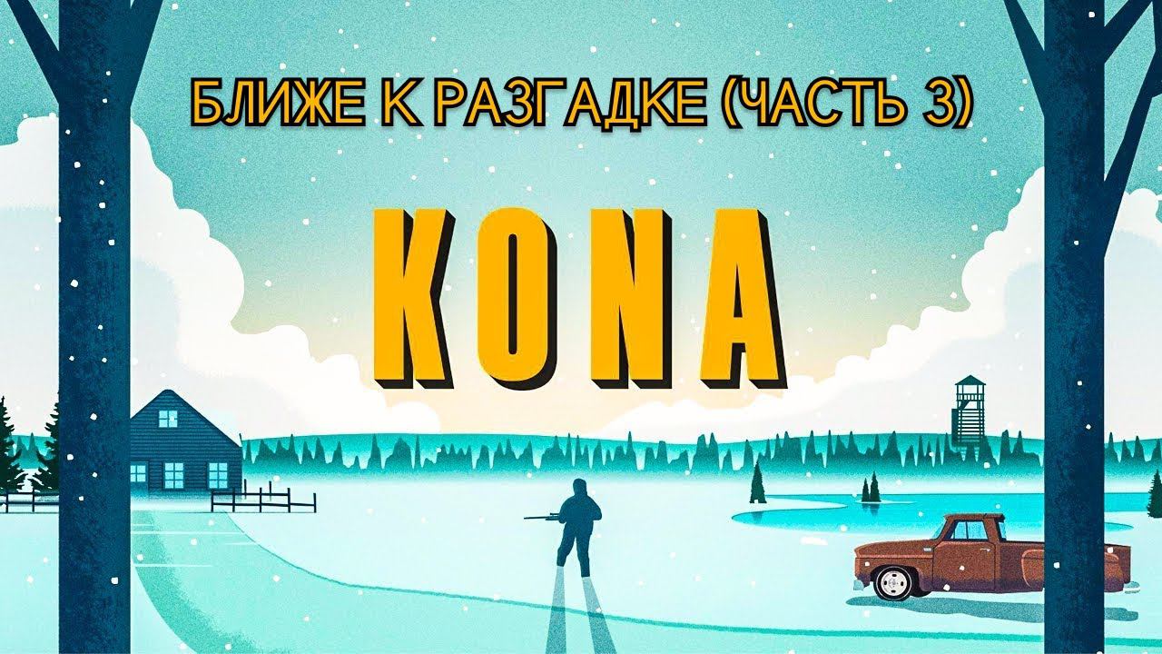 Kona - Ближе к разгадке (Часть 3)