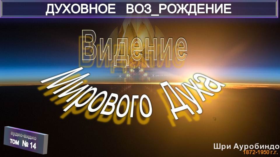 (14) ВИДЕНИЕ МИРОВОГО ДУХА-(гл14)-ДУХОВНОЕ ВОЗРОЖДЕНИЕ-Шри Ауробиндо (1872-1950)