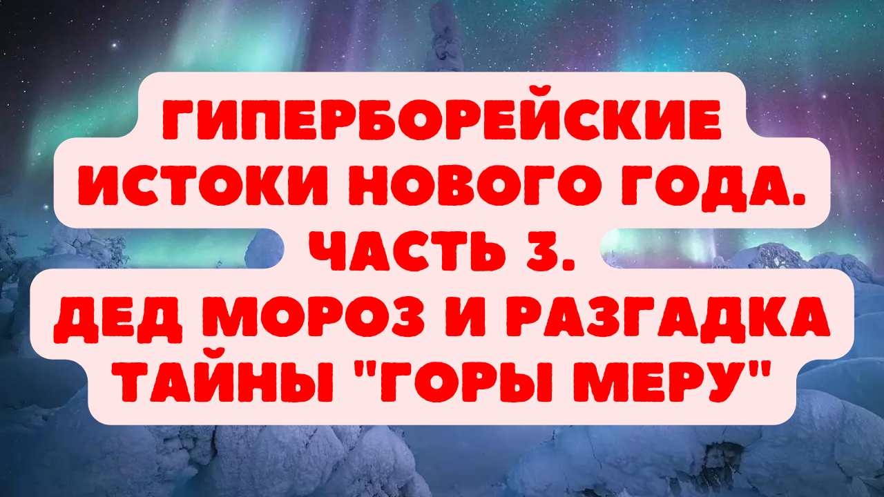 Гиперборейские истоки Нового года. Часть 3. Дед Мороз и разгадка тайны "горы Меру"