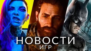 Новости игр! Cyberpunk 2077, Batman: Arkham Trilogy, Banishers: Ghosts of New Eden, The Game Awards