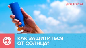 Как ЗАЩИТИТЬСЯ от СОЛНЦА? ТЕМЫ НЕДЕЛИ | Доктор 24