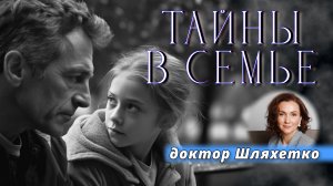 Доктор Шляхетко. ТАЙНЫ В СЕМЬЕ | Беседы с психотерапевтом