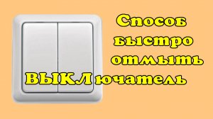 Выключатель - как отмыть быстро.