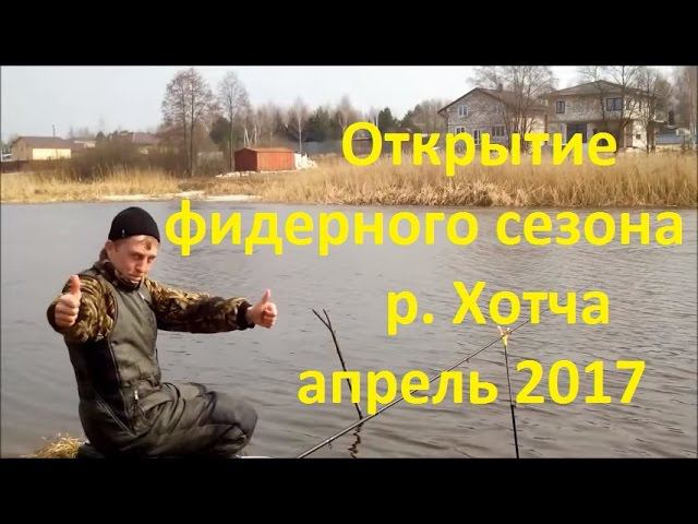 Открытие фидерного сезона р. Хотча апрель 2017