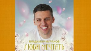 Люби мечтать - Владимир Муранов