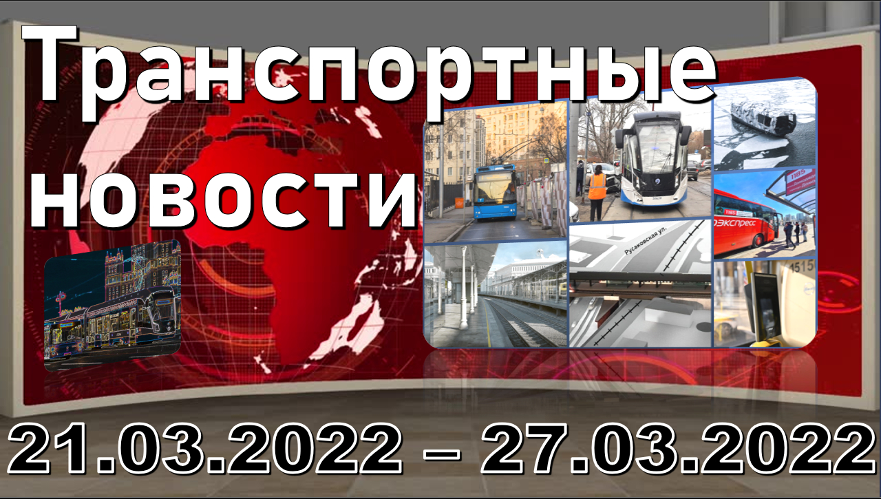 "Transport news of the week" МОСКВА 21.03.2022 - 27.03.2022.
