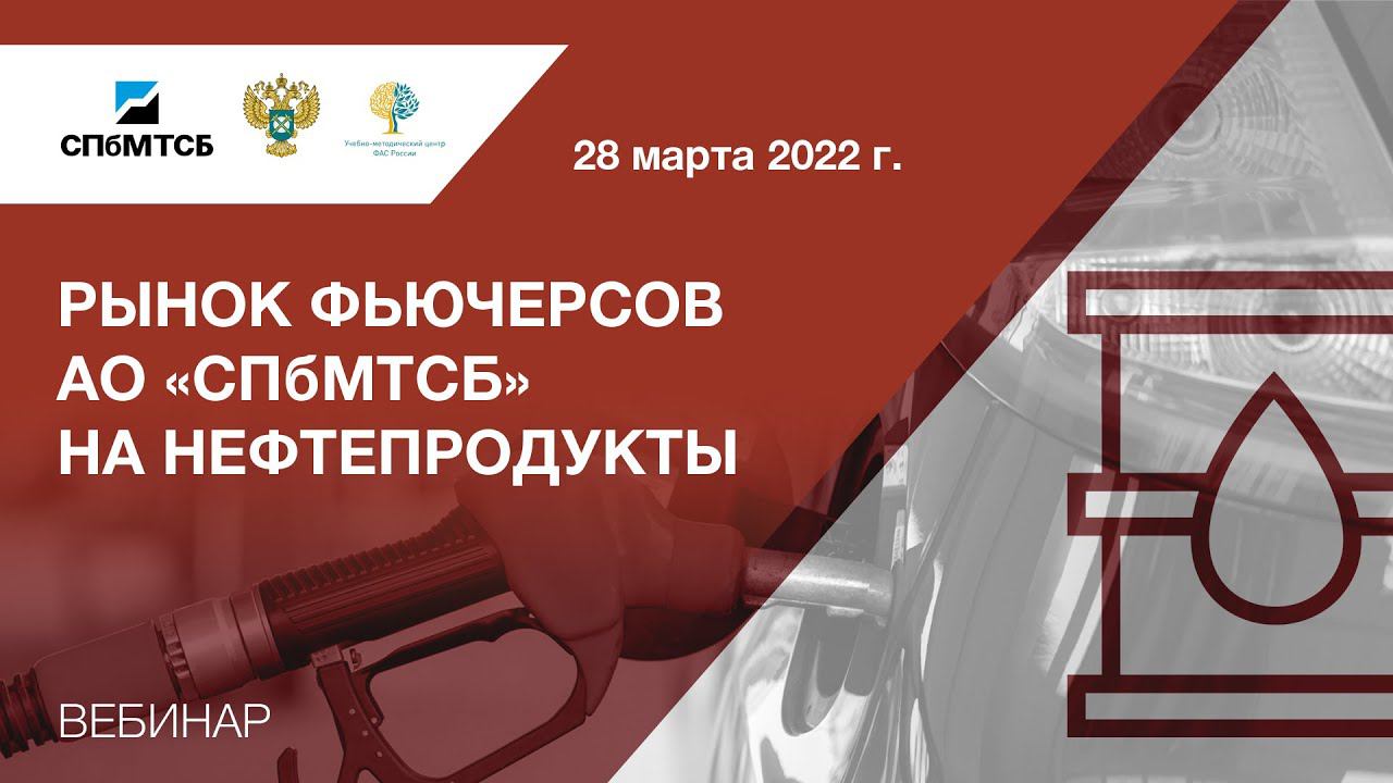 Вебинар СПбМТСБ и ФАС России «Рынок фьючерсов АО «СПбМТСБ» на нефтепродукты»