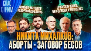 НИКИТА МИХАЛКОВ: АБОРТЫ - ЗАГОВОР БЕСОВ. АШМАНОВ - МЫ ПОПАЛИ В ЦИФРОВОЙ КОНЦЛАГЕРЬ
