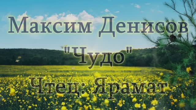 "Чудо" Максим Денисов, читает Ярамат. Красивое стихотворение современника.