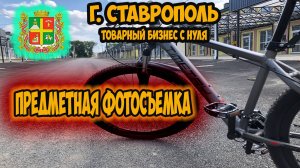 г. Ставрополь товарный бизнес с нуля. предметная фотосъемка.