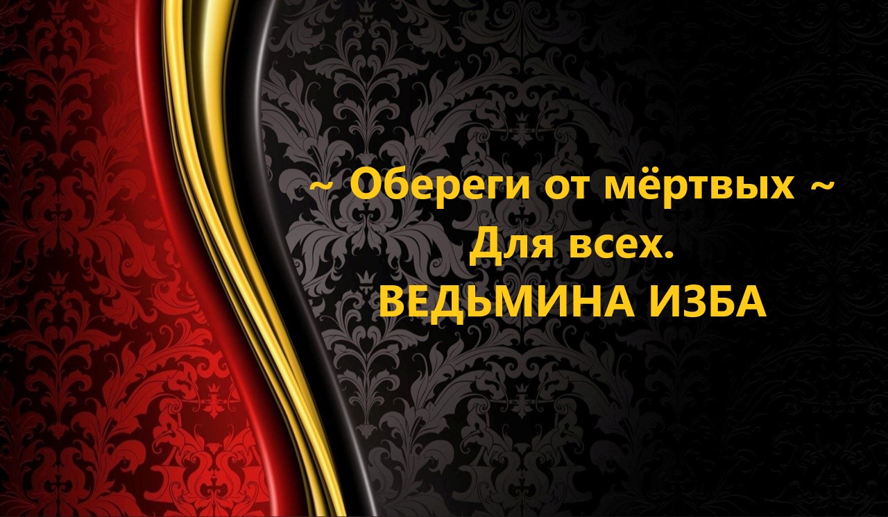 ОБЕРЕГИ ОТ МЁРТВЫХ..ДЛЯ ВСЕХ..АВТОР: ИНГА ХОСРОЕВА