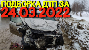 24.03.2022 Подборка ДТП и Аварии на Видеорегистратор МАРТ 2022