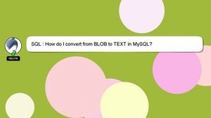SQL : How do I convert from BLOB to TEXT in MySQL?
