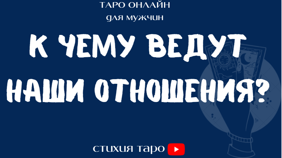 Таро для мужчин/ К чему ведут Ваши отношения?  /Таро онлайн