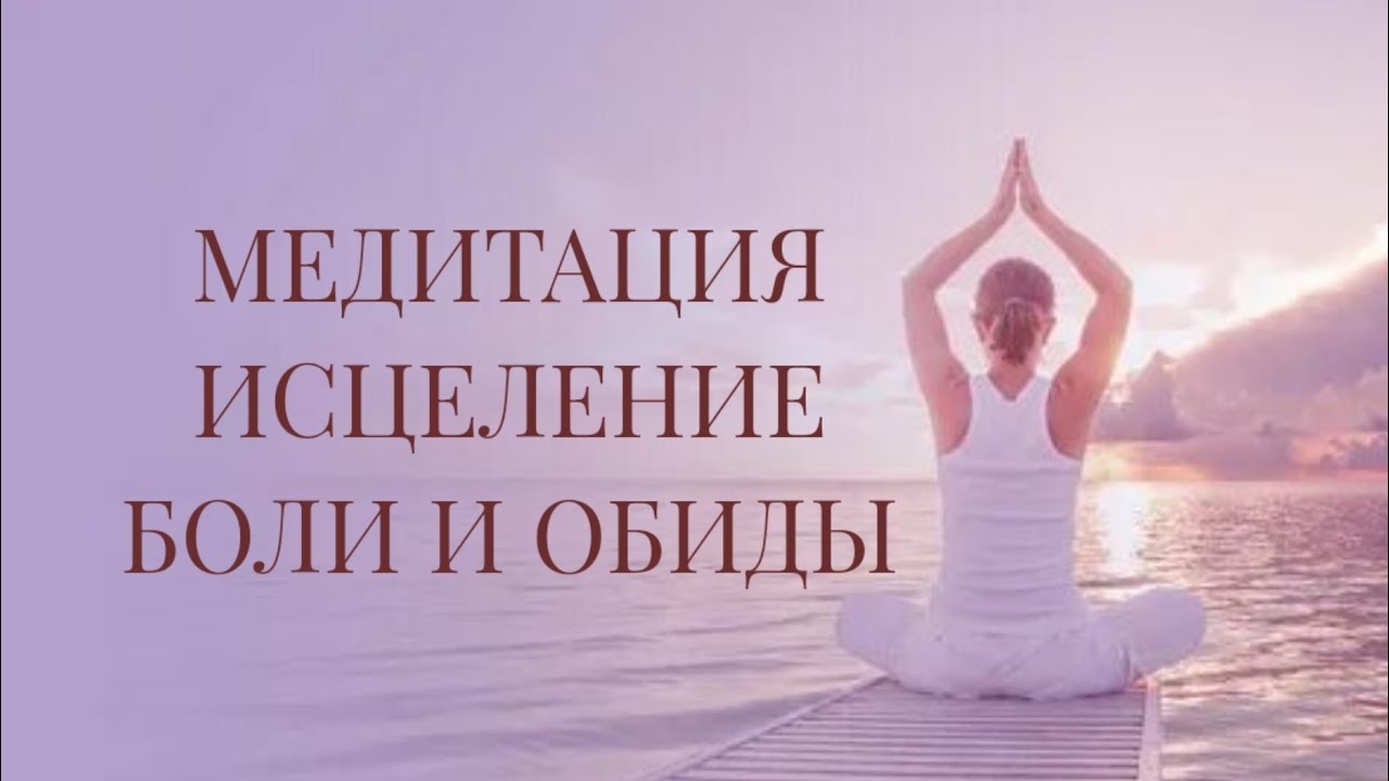 Медитация «ИСЦЕЛЕНИЕ БОЛИ и ОБИДЫ»