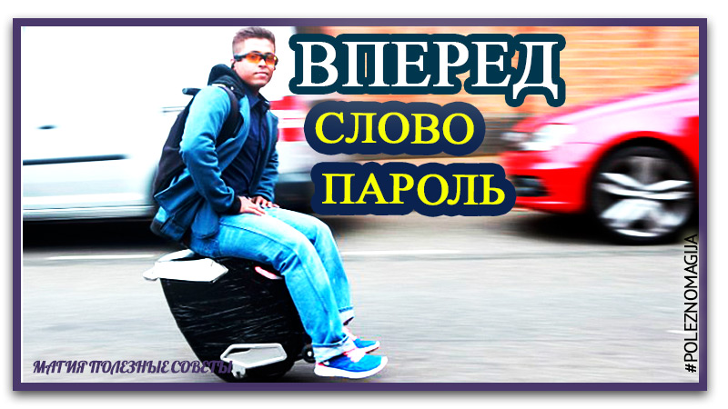 Слово пароль помогает запустить в движение механизм исполнения Вашего желания. Слово пароль Вперед.