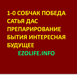 1-0 СОБЧАК ПОБЕДА САТЬЯ ДАС ПРЕПАРИРОВАНИЕ БЫТИЯ ИНТЕРЕСНАЯ БУДУЩЕЕ