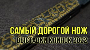 Самый дорогой нож выставки Клинок 2022