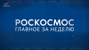 Роскосмос Главное за неделю (выпуск от 2 декабря 2022 года)