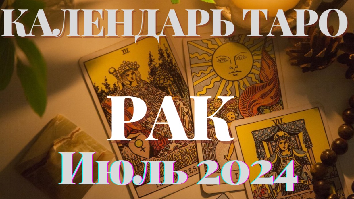 ♋РАК♋ИЮЛЬ 2024♋КАЛЕНДАРЬ ТАРО